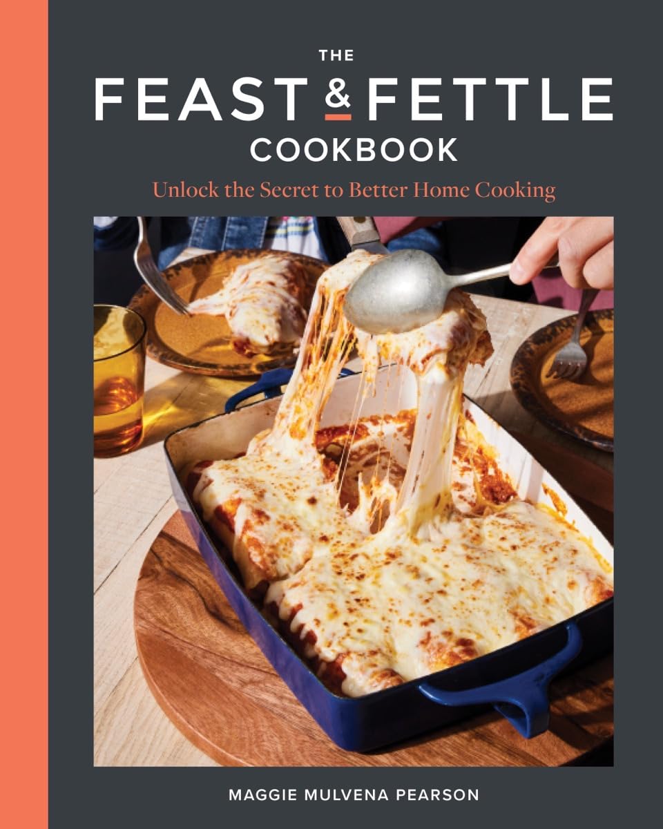 The Feast & Fettle Cookbook: Unlock the Secret to Better Home Cooking ...