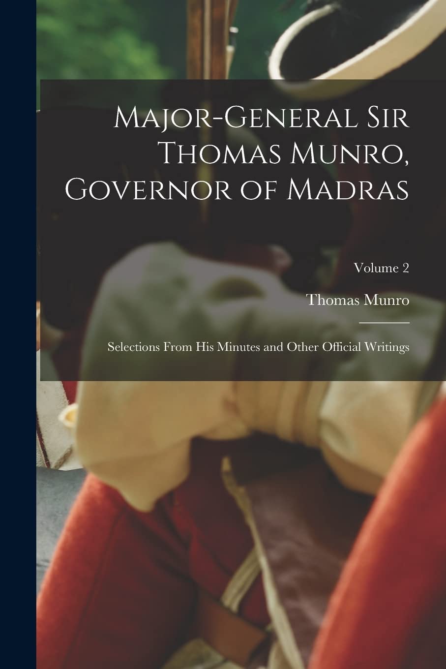 Buy Major-General Sir Thomas Munro, Governor of Madras: Selections From ...