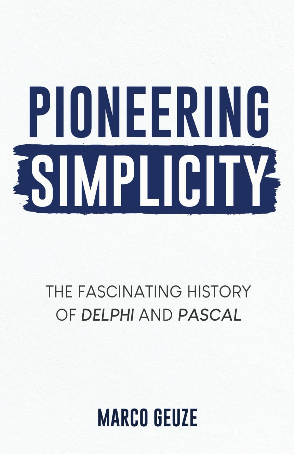 Pioneering Simplicity: The fascinating history of Delphi and Pascal: Geuze, Marco: 9789083440316 ...