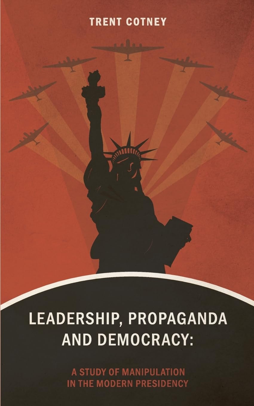 Leadership, Propaganda & Democracy: A Study of Manipulation in the ...