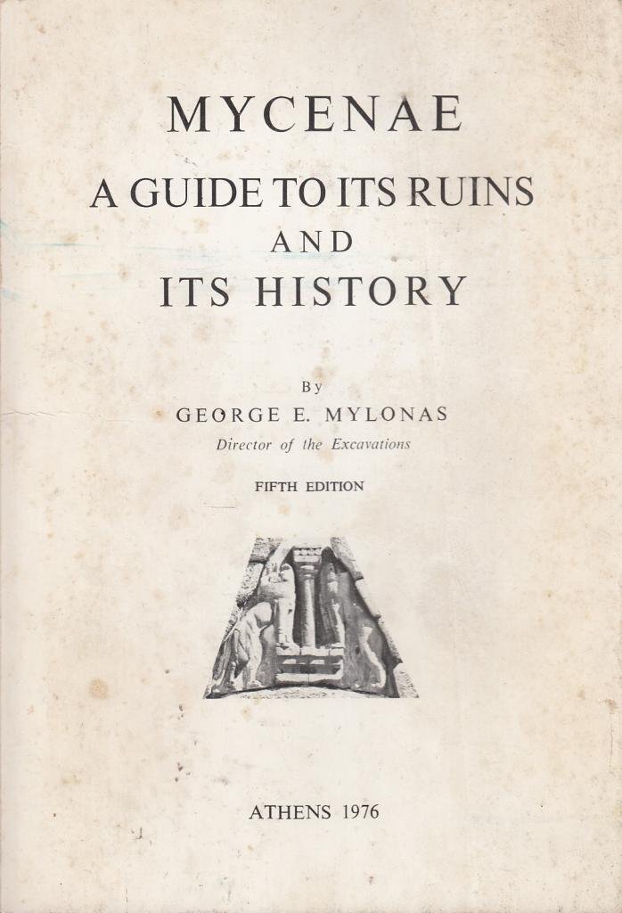 Mycenae: a Guide to Its Ruins and Its History : Mylonas, George E ...