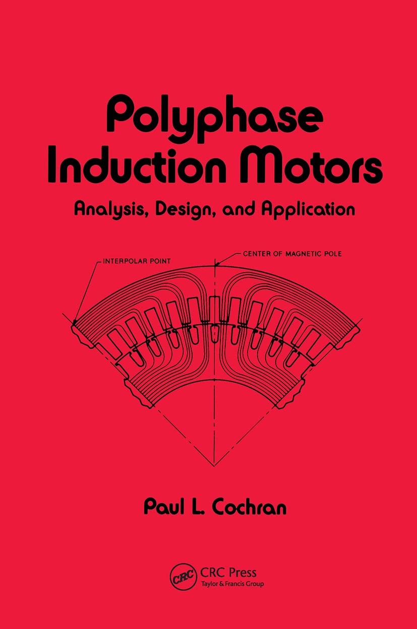 Polyphase Induction Motors, Analysis: Design, and Application (Electrical and Computer ...