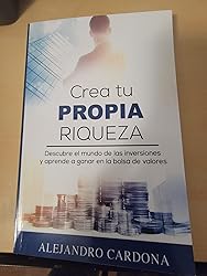 Crea tu Propia Riqueza: Descubre el mundo de las inversiones y aprende a invertir en la bolsa de ...