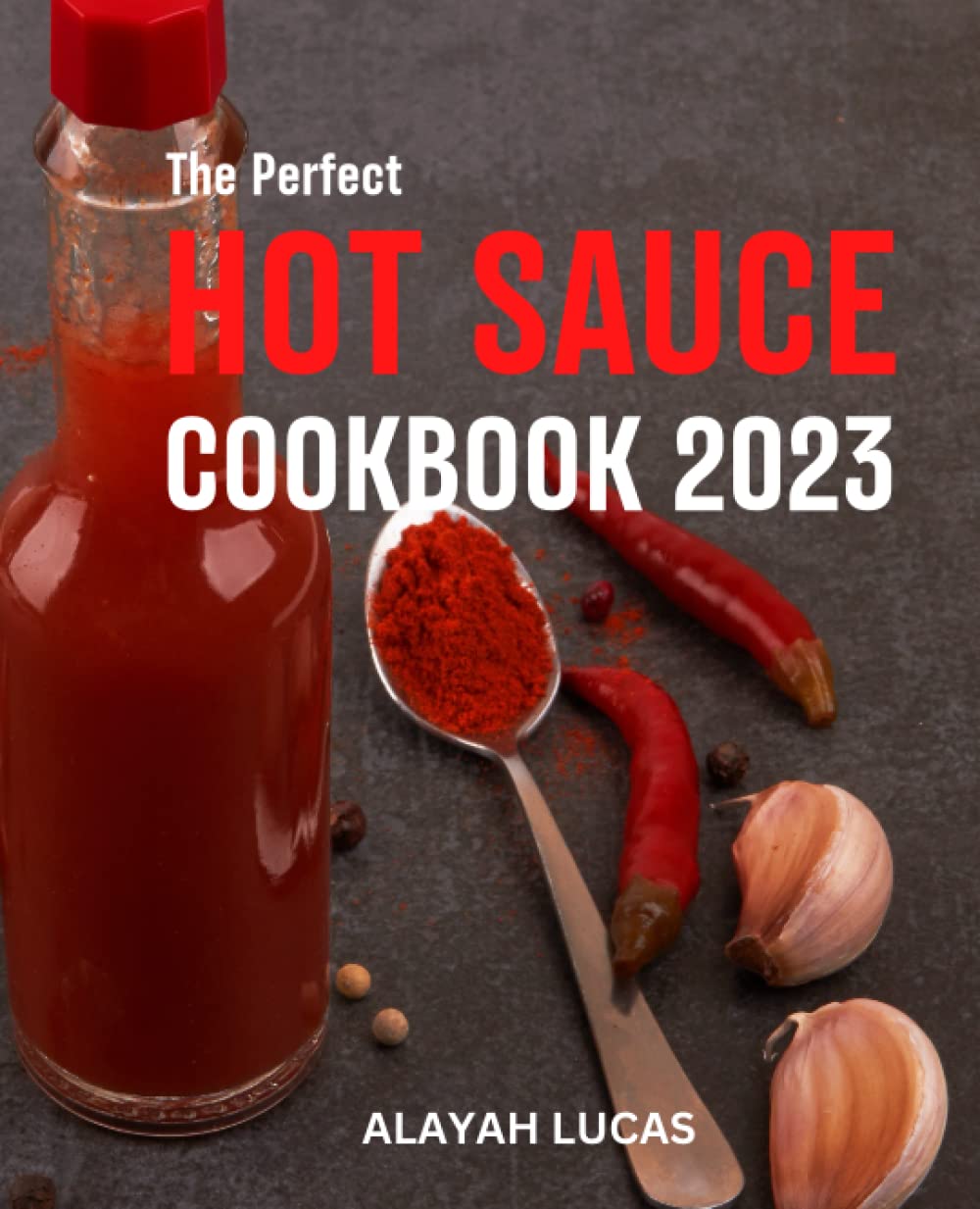Buy The Perfect Hot Sauce Cookbook 2023: The Beginner's Guide To Making ...