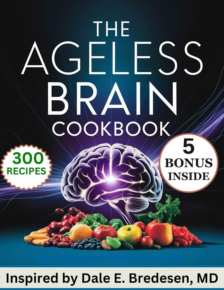 The Ageless Brain Cookbook : 300 Nourishing Recipes Inspired by Dale E ...