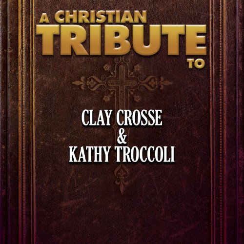 Play A Christian Tribute to Clay Crosse & Kathy Troccoli by The Faith ...