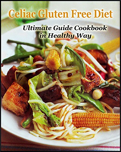 Celiac Gluten Free Diet : Ultimate guide cookbook in healthy way ...