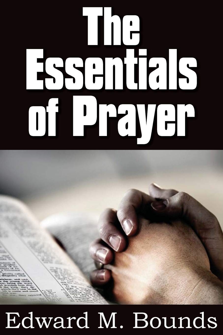 The Essentials of Prayer: Bounds, Edward M: 9781612030074: Amazon.com ...