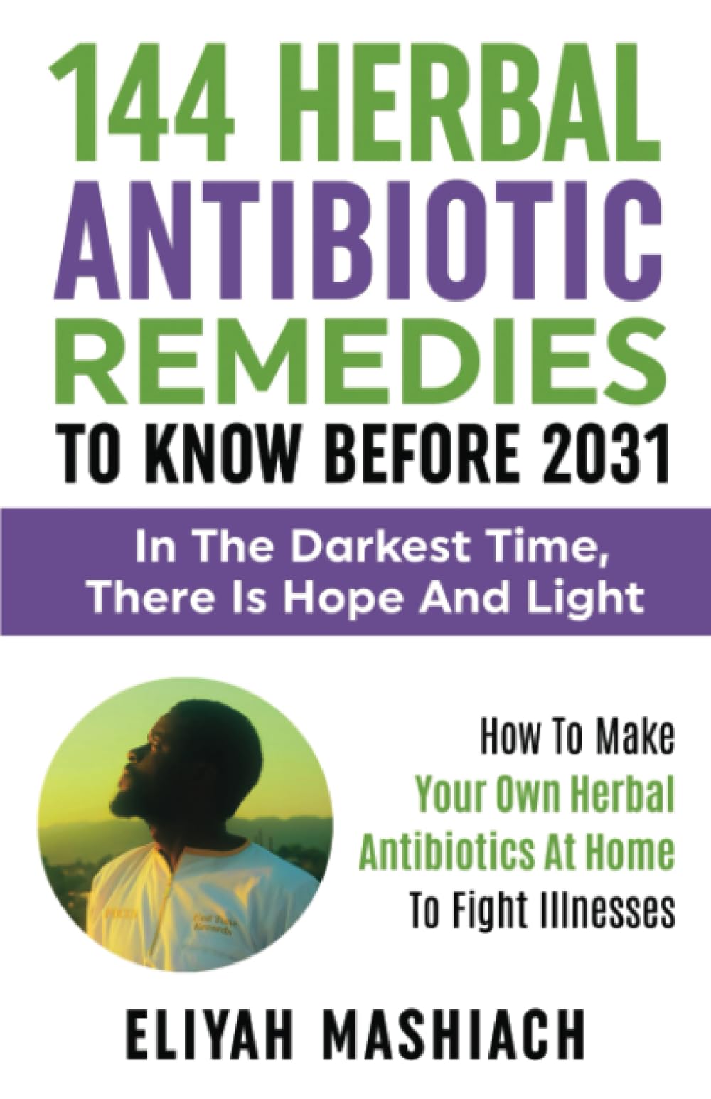 144 HERBAL ANTIBIOTIC REMEDIES TO KNOW BEFORE 2031: HOW TO MAKE YOUR OWN HERBAL ANTIBIOTICS AT ...
