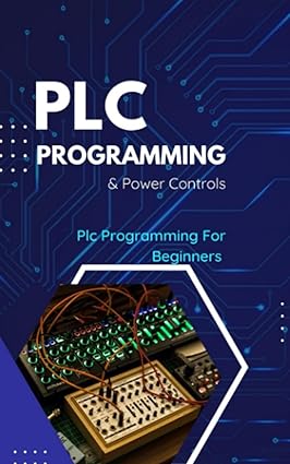 PLC PROGRAMMING AND POWER CONTROLS: Ladder Programming & Controls Circuitry For Beginners: Lagat ...