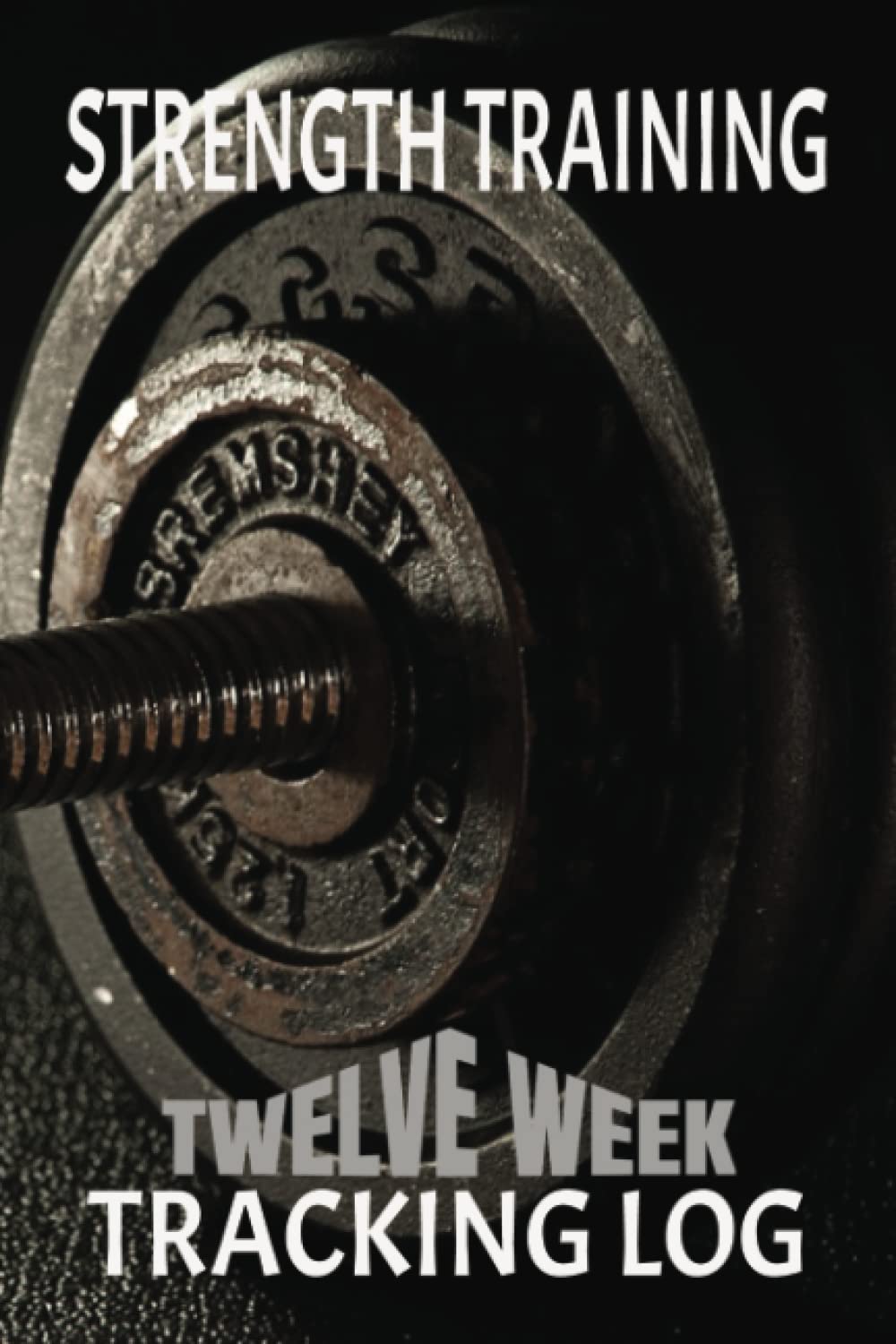 Strength Training Twelve Week Tracking Log - Journal, Exercise Notebook ...