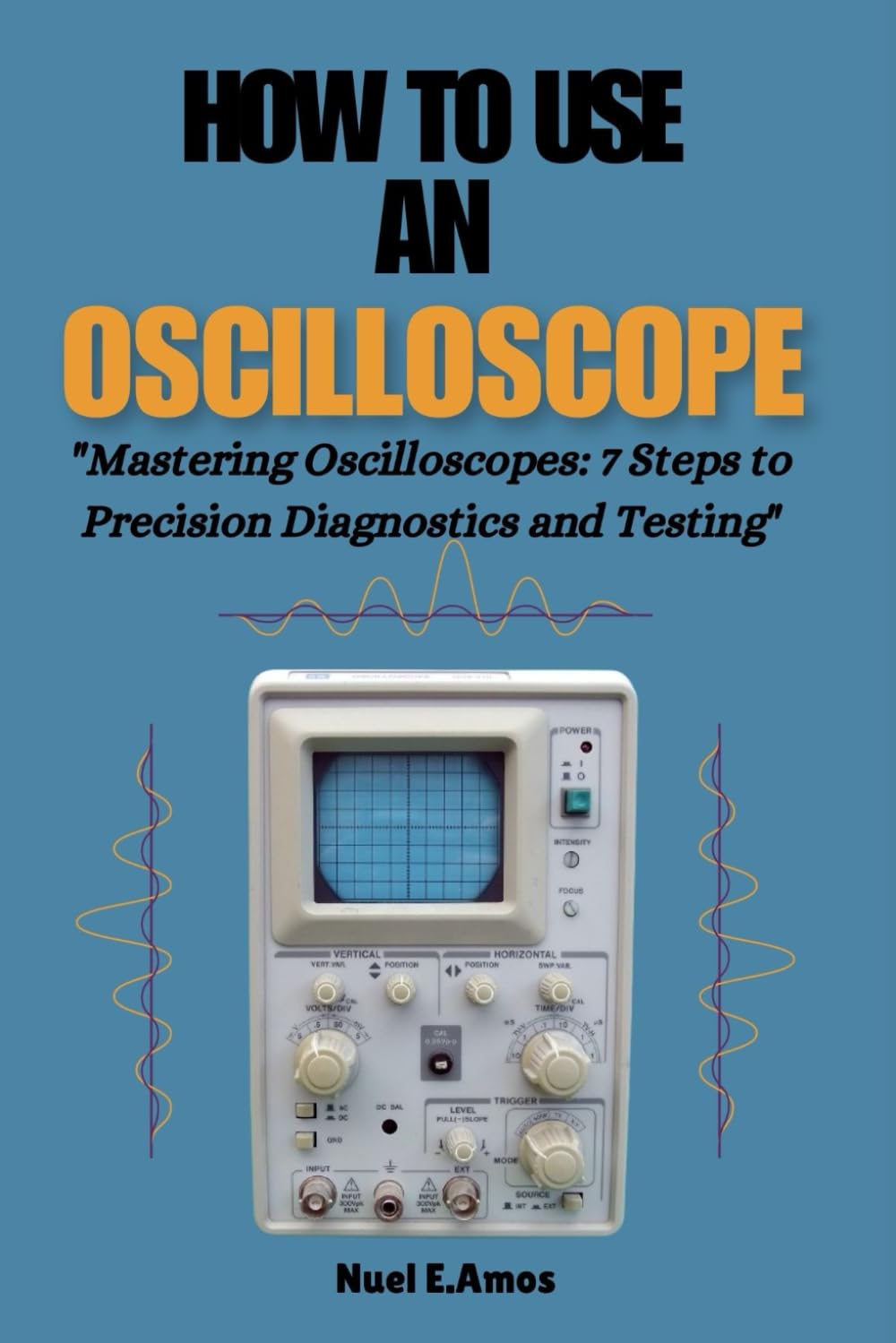 HOW TO USE AN OSCILLOSCOPE: "Mastering Oscilloscopes: 7 Steps to Precision Diagnostics and ...