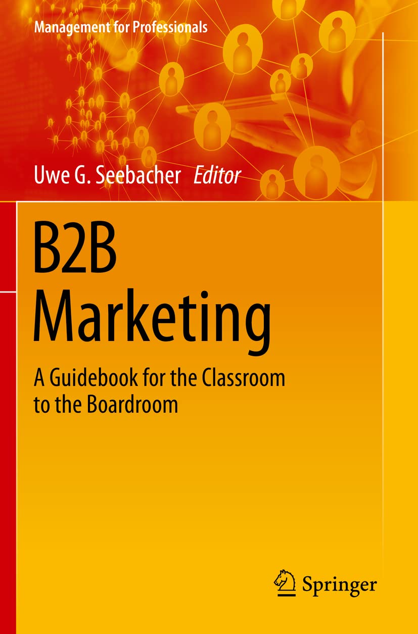 B2B Marketing: A Guidebook for the Classroom to the Boardroom ...