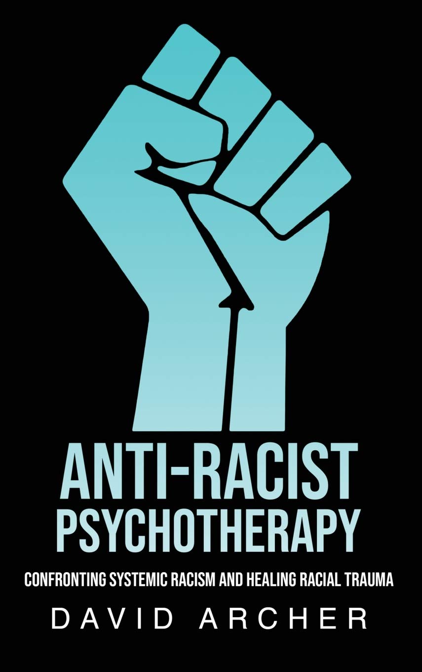 Anti-Racist Psychotherapy: Confronting Systemic Racism and Healing ...