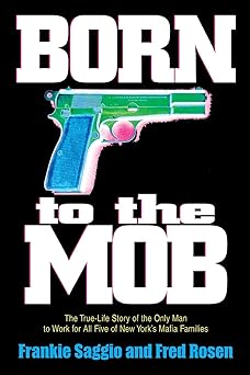 Born to the Mob: The True-Life Story of the Only Man to Work for All ...
