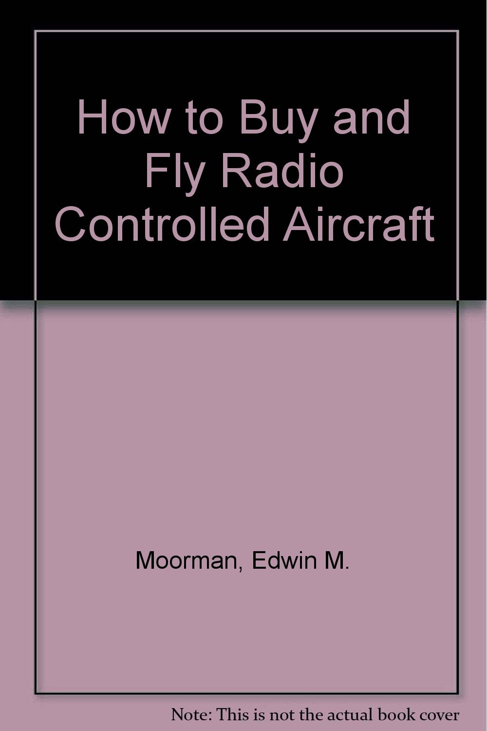 How to Buy and Fly Radio Controlled Aircraft: Moorman, Edwin M ...