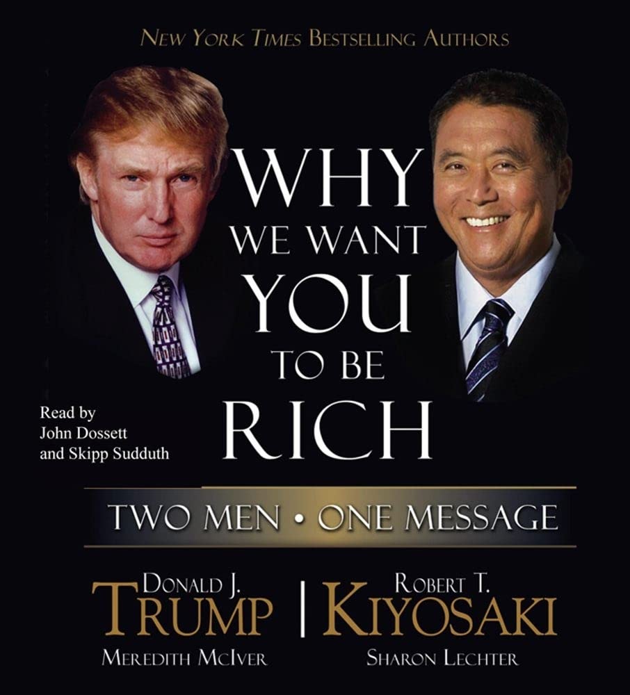 Why We Want You to Be Rich: Two Men - One Message: Trump, Donald J., Kiyosaki, Robert T ...