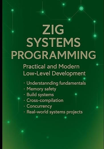 Zig Systems Programming: Practical and Modern Low-Level Development: Understanding fundamentals ...