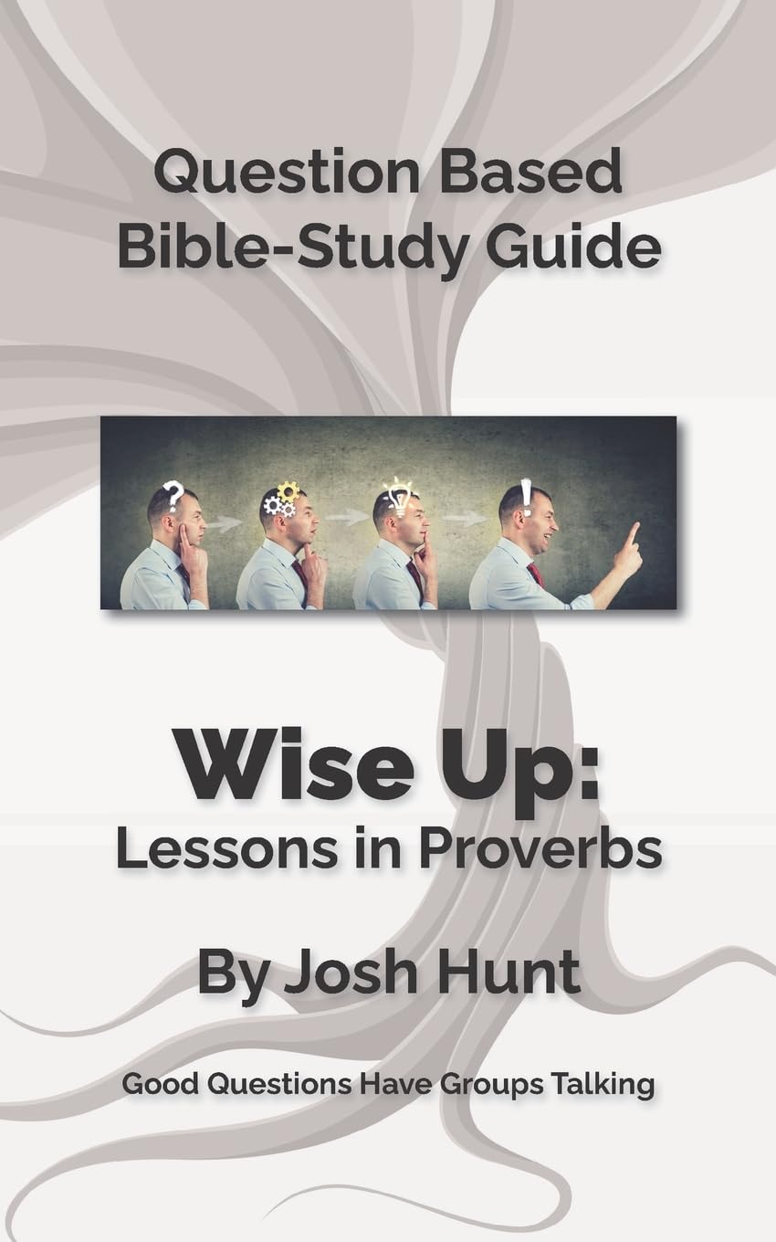 Bible Study Guide - Wise Up! - Studies in Proverbs: Good Questions Have ...