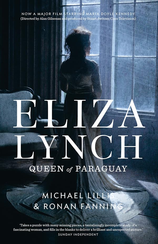 Eliza Lynch: Queen of Paraguay: Ronan Fanning; Michael Lillis ...