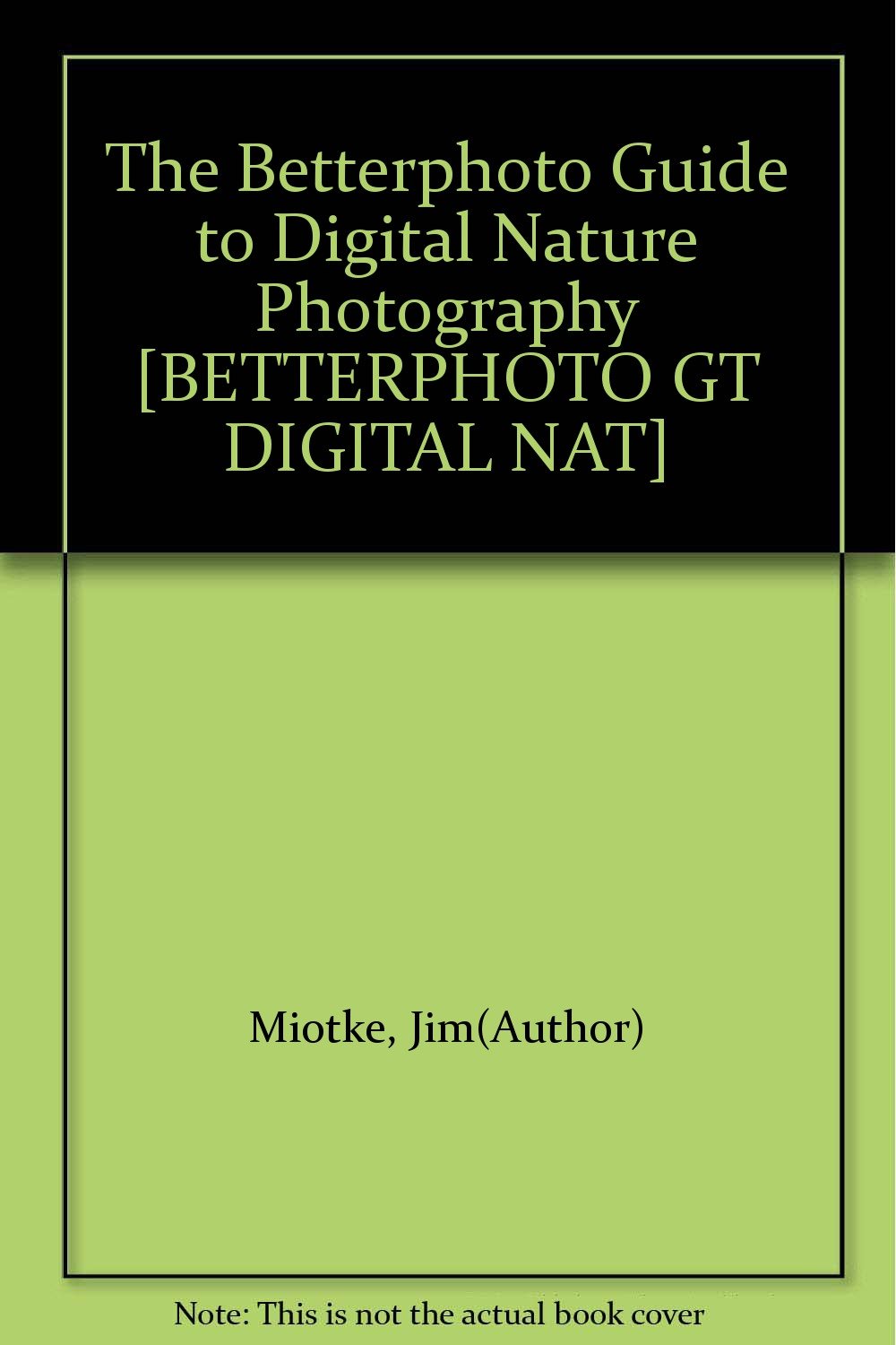 The Betterphoto Guide to Digital Nature Photography [BETTERPHOTO GT ...