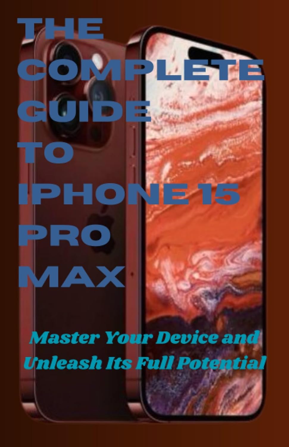 The Complete Guide to iPhone 15 Pro Max: Master Your Device and Unleash ...