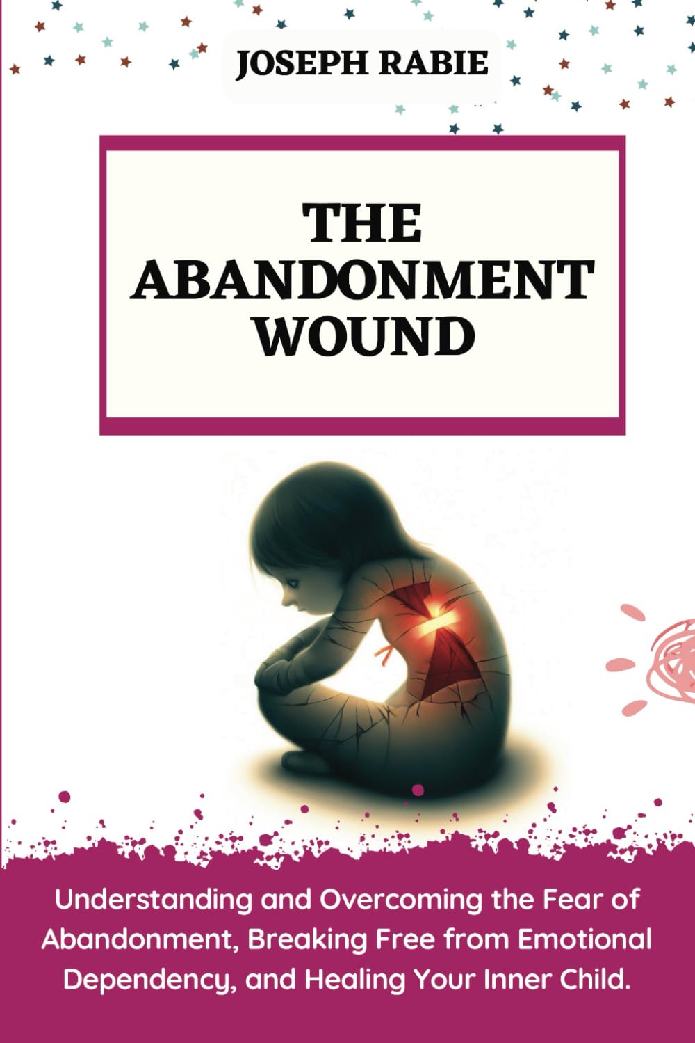 The Abandonment Wound Understanding And Overcoming The Fear Of