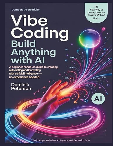 VIBE CODING: BUILD ANYTHING WITH AI: A Beginner Hands-On Guide to ...