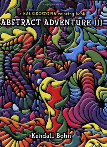 Abstract Adventure III: A Kaleidoscopia Coloring Book: Kendall Bohn ...