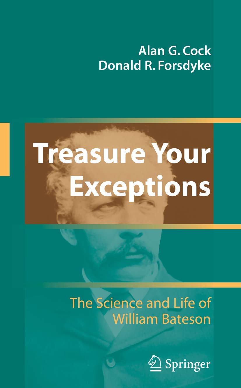 Treasure Your Exceptions: The Science and Life of William Bateson ...