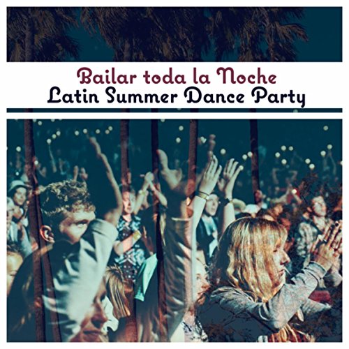 Amazon.com: Bailar toda la Noche (Latin Summer Dance Party, Cool ...