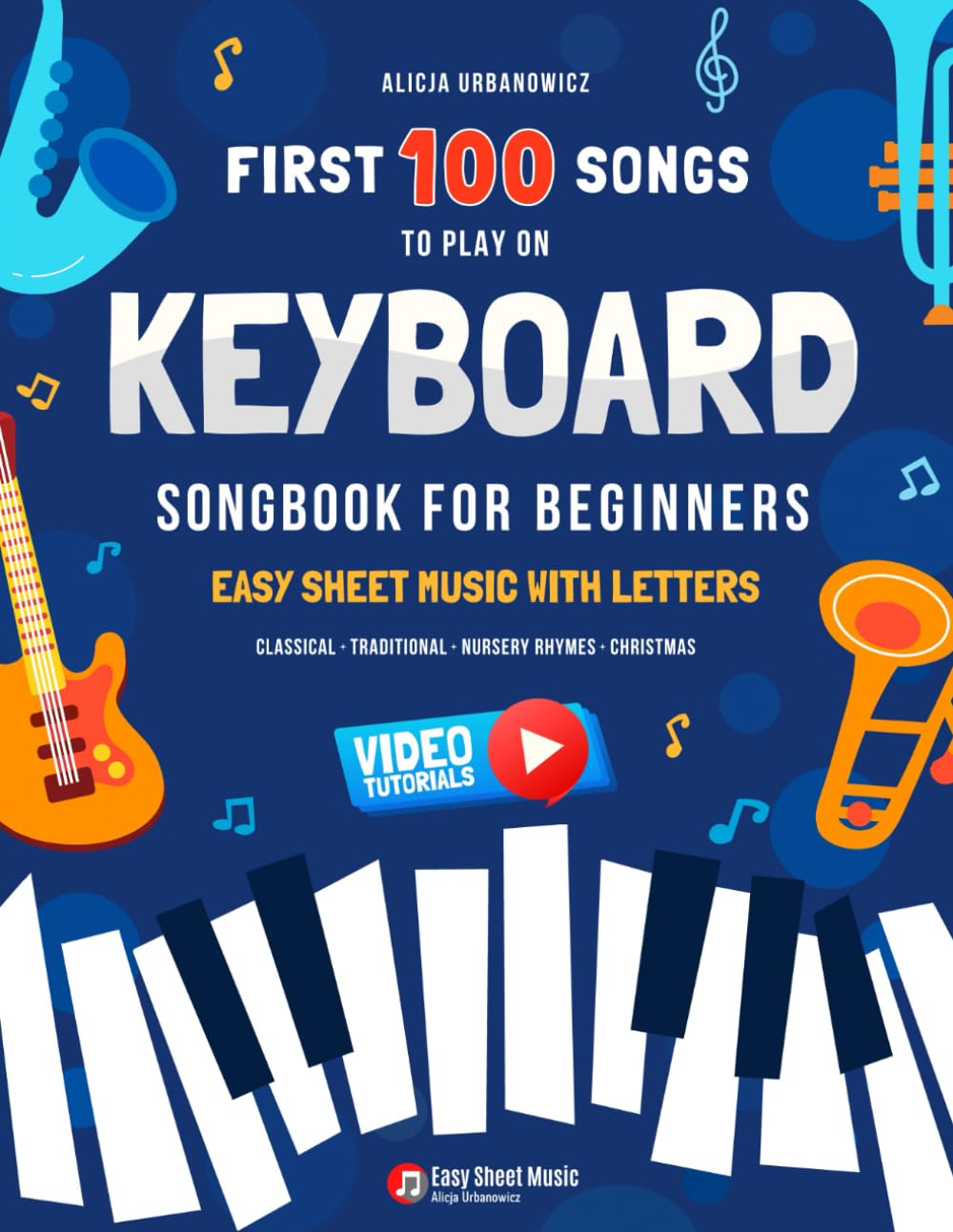 First 100 Songs to Play on Keyboard I Songbook for Beginners: Easy ...