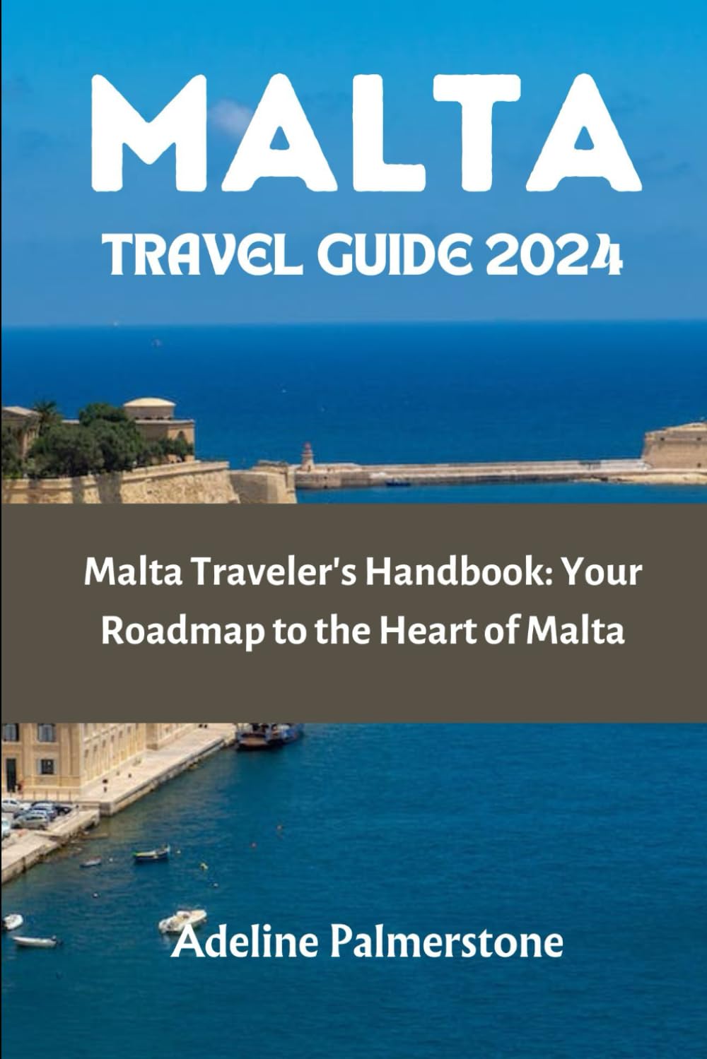 MALTA TRAVEL GUIDE 2024: Malta Traveler's Handbook: Your Roadmap to the ...