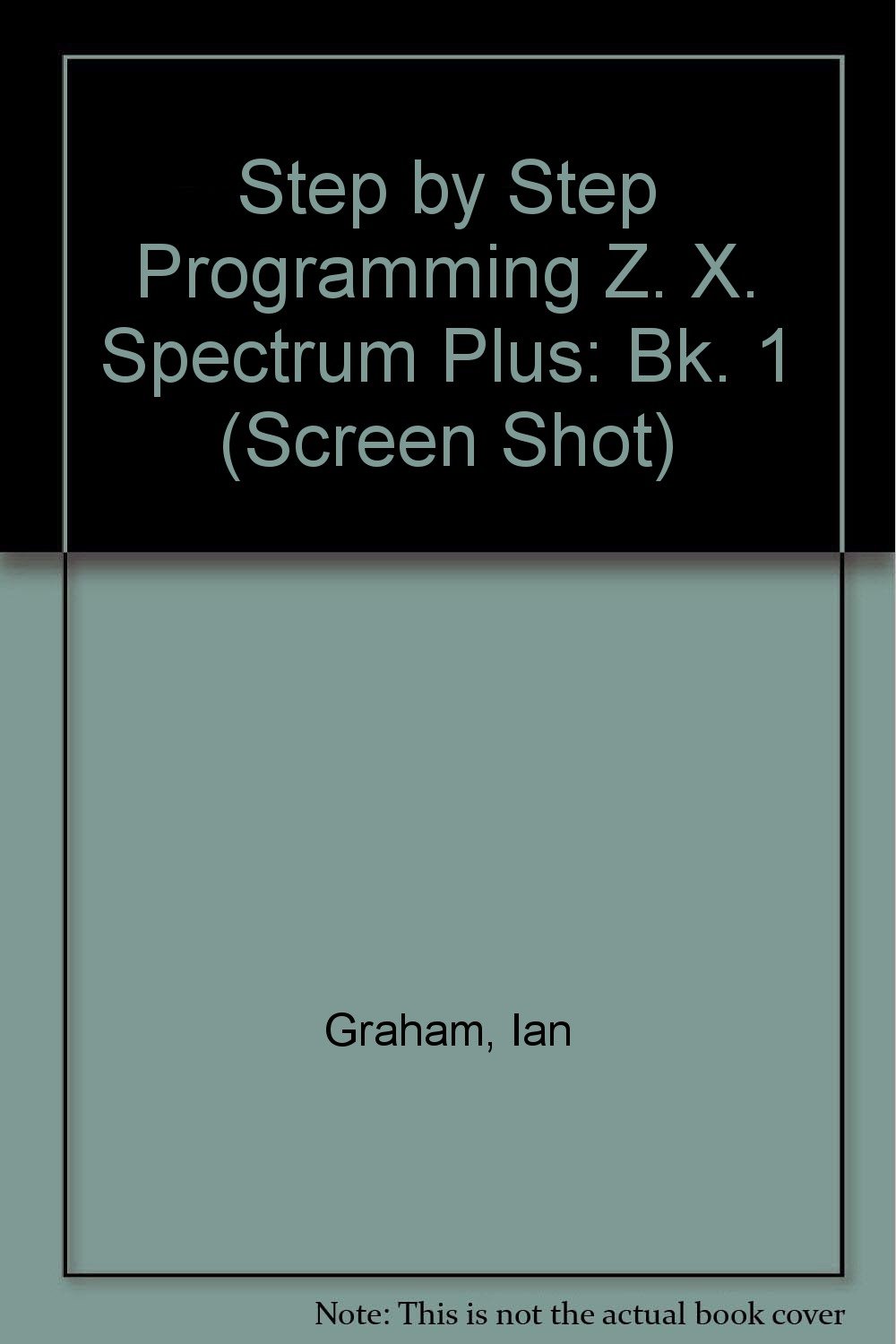 Step by Step Programming Z. X. Spectrum Plus: Bk. 1 (Screen Shot): Ian ...