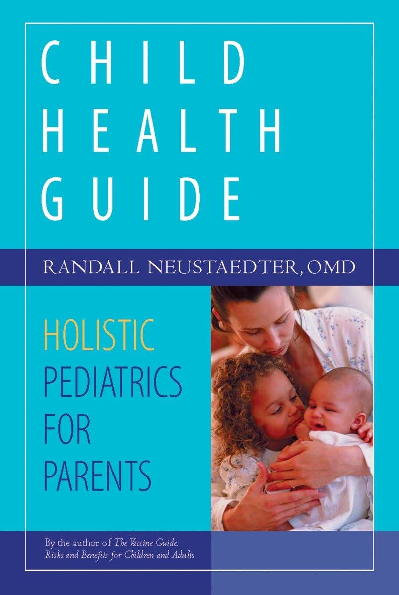 Child Health Guide: Holistic Pediatrics for Parents: Neustaedter O.M.D ...