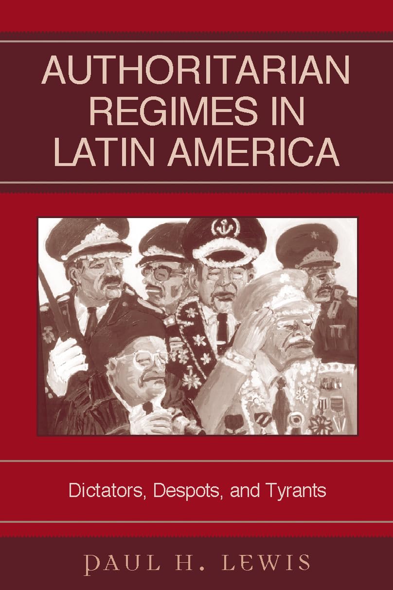 Authoritarian Regimes in Latin America: Dictators, Despots, and Tyrants ...