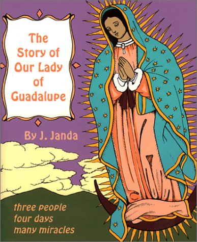 The Story of Our Lady of Guadalupe: Three People, Four Days, Many ...