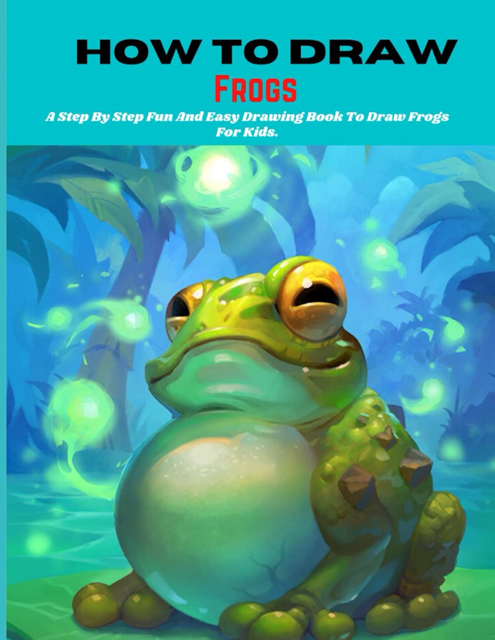 Buy How To Draw Frogs: a step by step fun and easy drawing book to draw ...