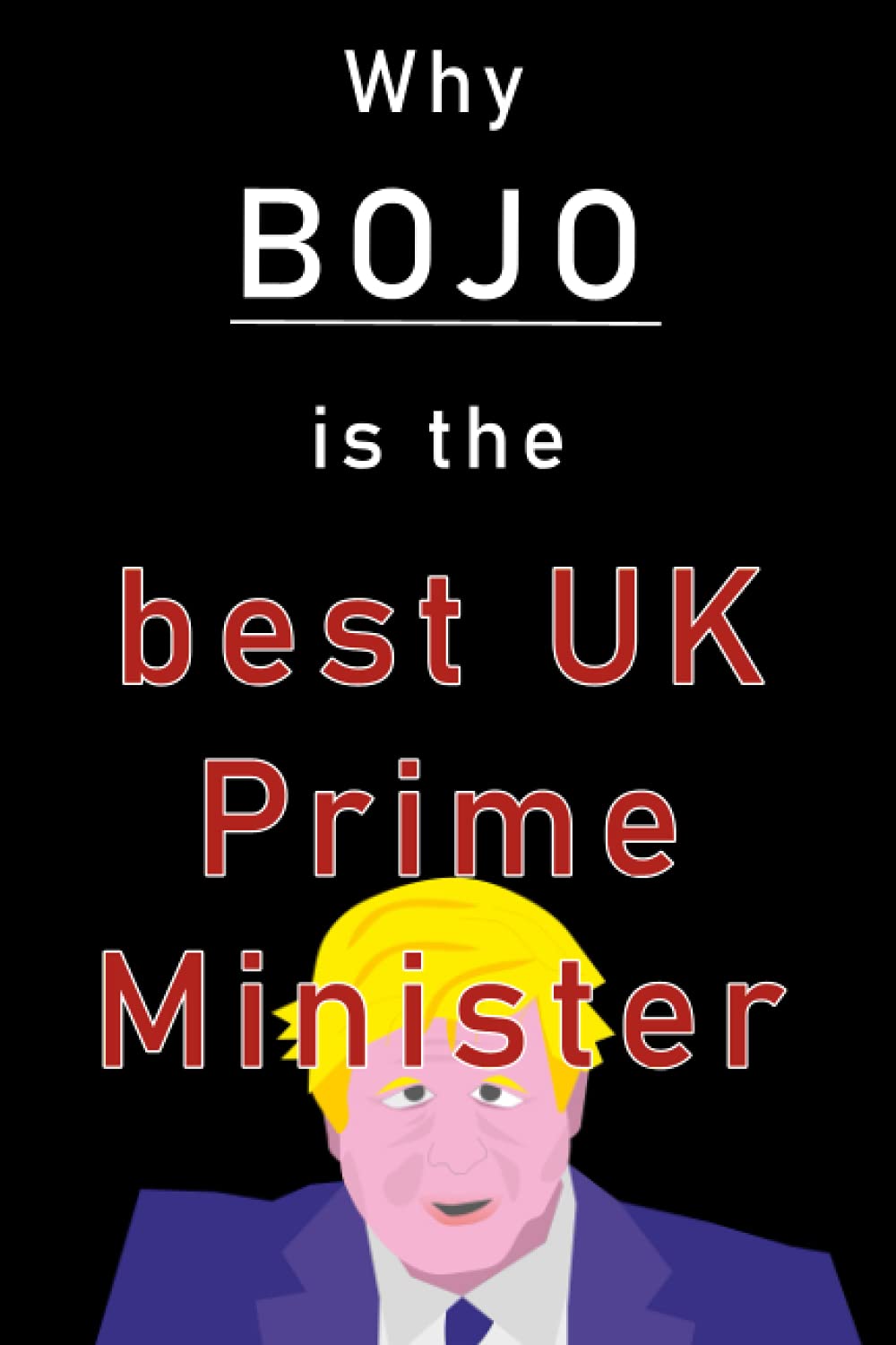 Buy Why BoJo has been the best UK Prime Minister: A detailed analysis ...
