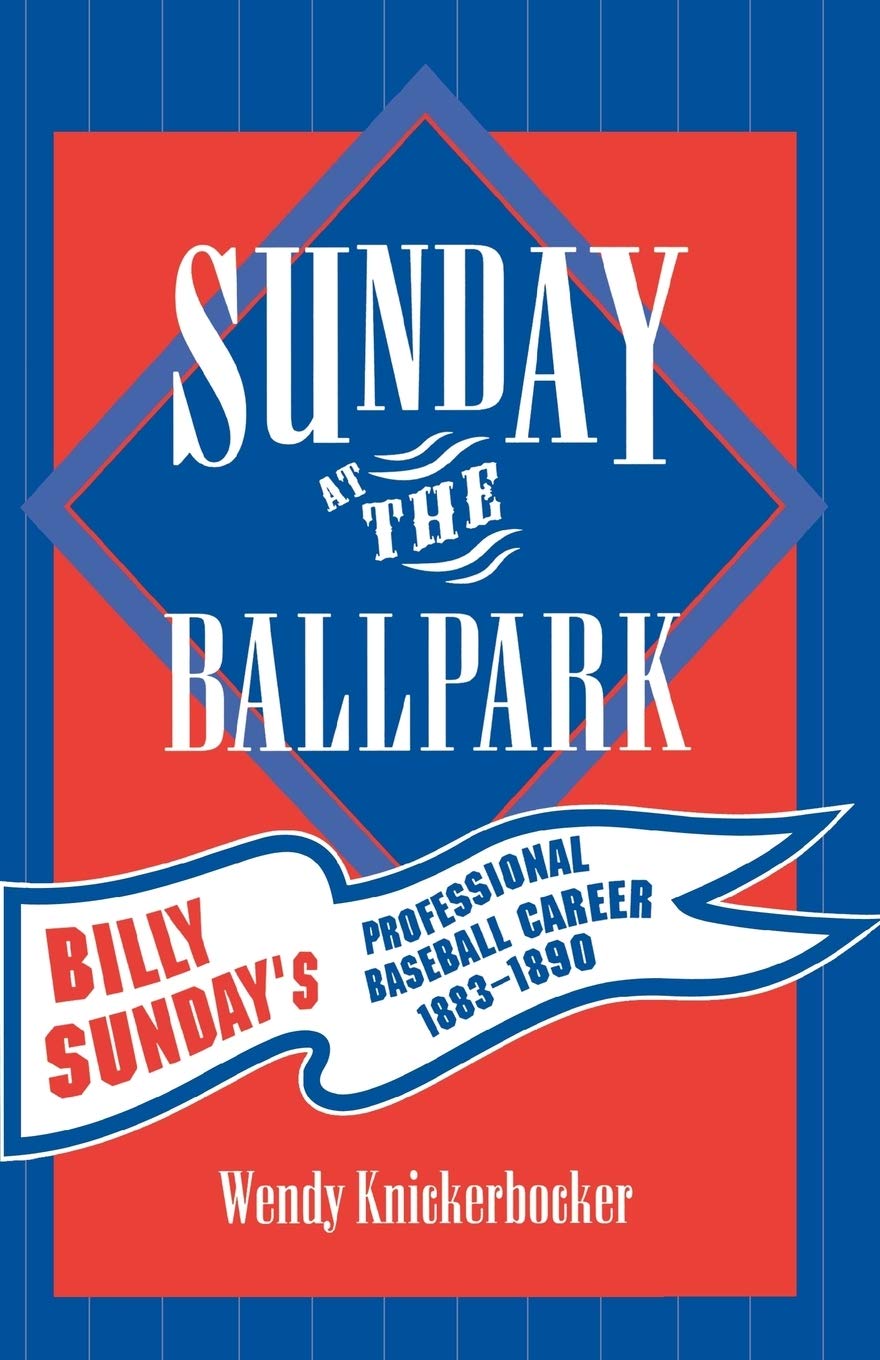 Sunday at the Ballpark: Billy Sunday's Professional Baseball Career ...