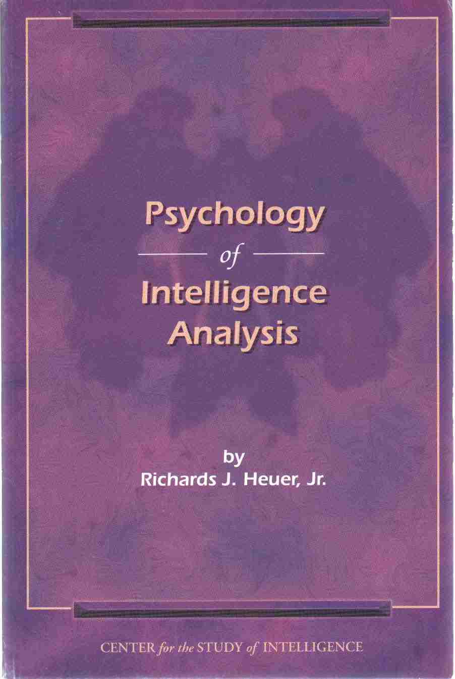 Psychology of Intelligence Analysis: Richards J. Heuer Jr ...