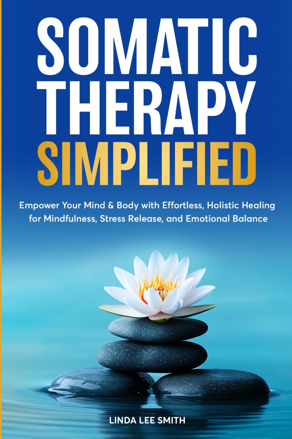 Somatic Therapy Simplified: Empower Your Mind & Body with Effortless ...