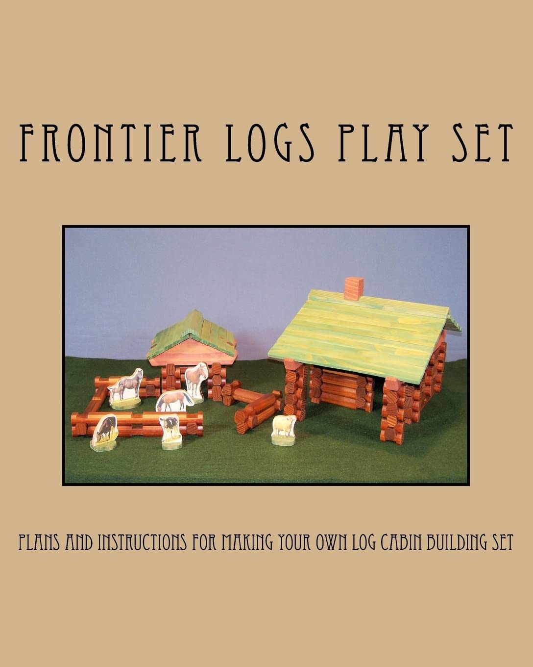 Frontier Logs Play Set: Plans and instructions for making your own log ...