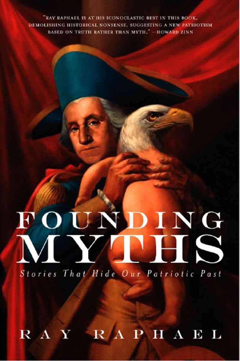 Founding Myths: Stories That Hide Our Patriotic Past: Raphael, Ray ...