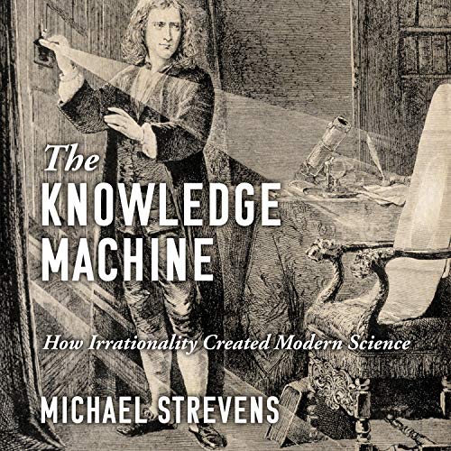 The Knowledge Machine: How Irrationality Created Modern Science (Audio ...
