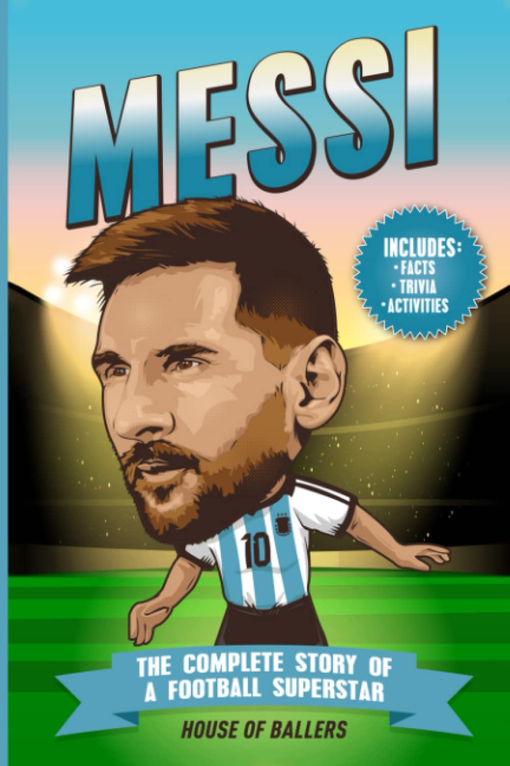 Messi: The Complete Story of a Football Superstar: 100+ Interesting ...