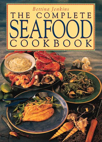 The Complete Seafood Cookbook: Jenkins, Bettina, Jones, Chris ...