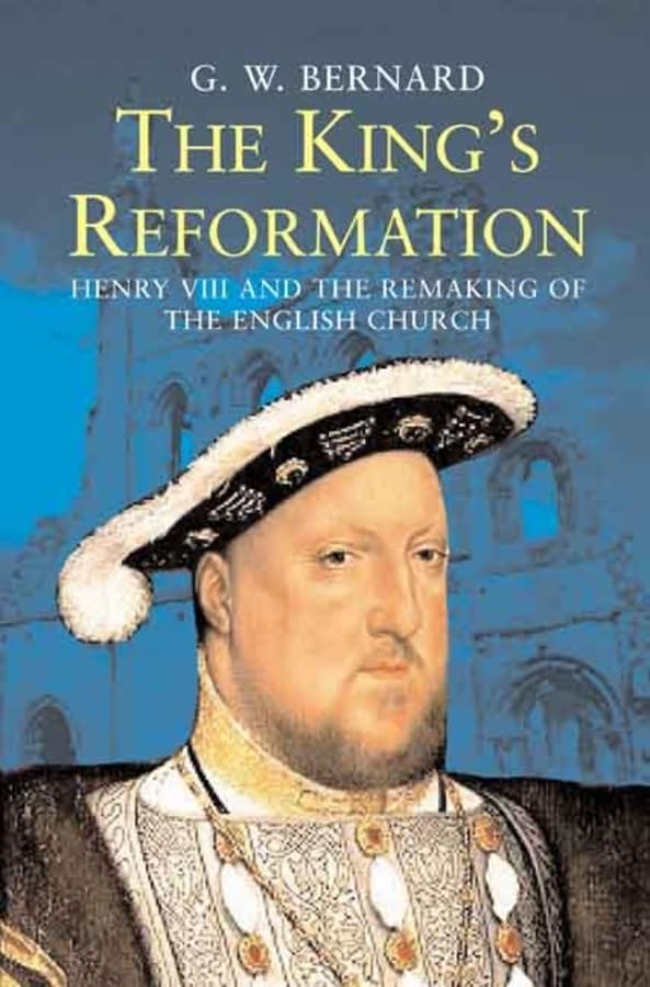 The King’s Reformation: Henry VIII and the Remaking of the English ...