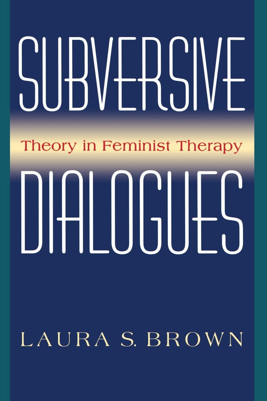 Subversive Dialogues: Theory In Feminist Therapy: Brown, Laura S ...