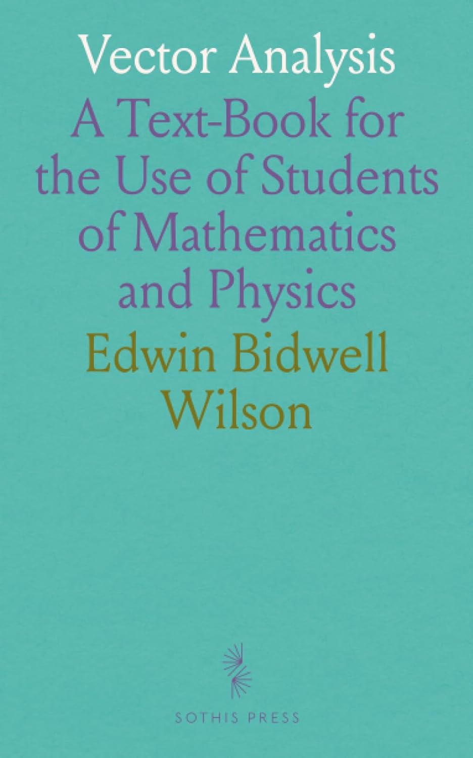 Vector Analysis: A Text-Book for the Use of Students of Mathematics and ...